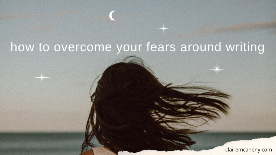 How to overcome your fears around writing - Claire McAneny